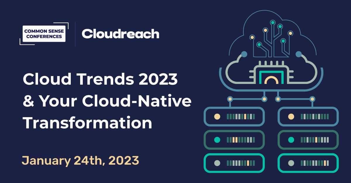 Cloudreach - Cloud Trends 2023 & Your Cloud-Native Transformation Cloudreach - Cloud Trends 2023 & Your Cloud-Native Transformation